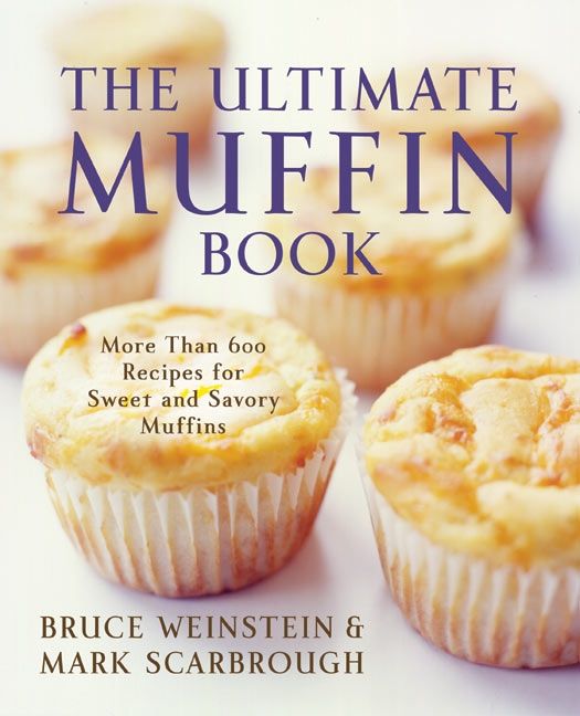 The Ultimate Muffin Book: More Than 600 Recipes for Sweet and Savory M ...